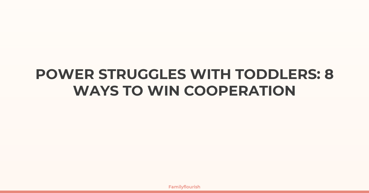 Power Struggles With Toddlers: 8 Ways to Win Cooperation - Family Flourish